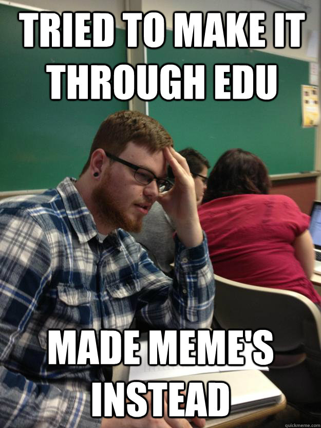 Tried to make it through EDU Made meme's instead - Misc - quickmeme