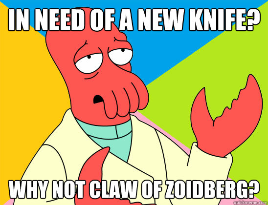 in need of a new knife? why not claw of zoidberg? - Misc - quickmeme