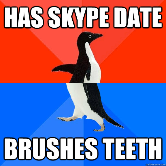 Has Skype Date Brushes teeth - Socially Awesome Awkward Penguin - quickmeme