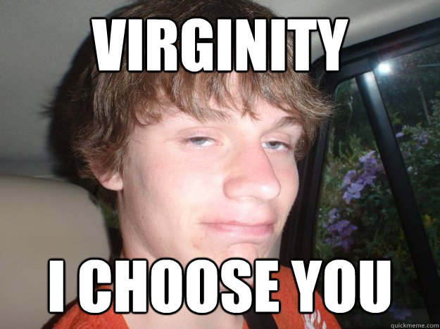 virginity i choose you - Misc - quickmeme