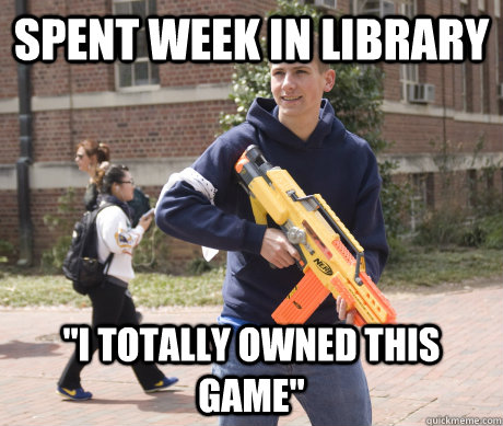 Spent week in library "I totally owned this game" - Douchebag HvZ Player - quickmeme
