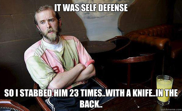 It was self defense so i stabbed him 23 times..with a knife..in the back.. - scumbag varg ...