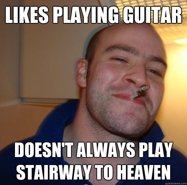 Likes playing guitar Doesn't always play Stairway to Heaven - Misc - quickmeme