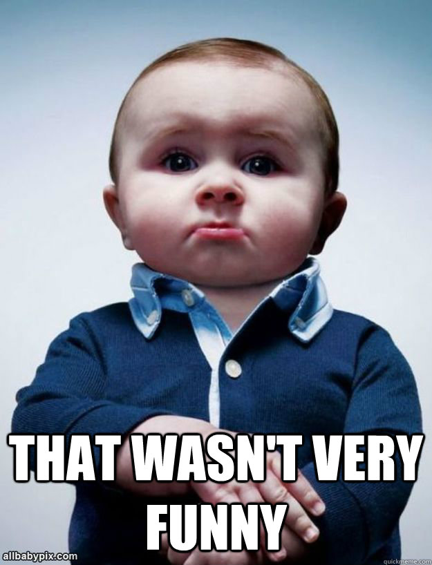 That wasn't very funny - Not Funny - quickmeme