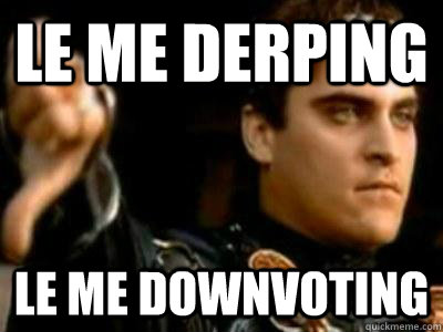 LE me derping le me downvoting - Downvoting Roman - quickmeme