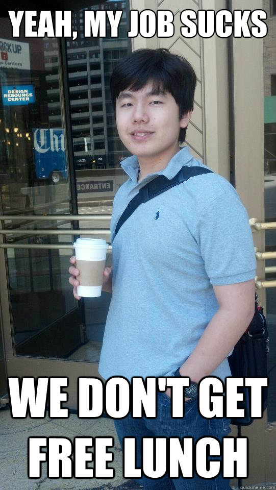 Yeah, my job sucks we don't get free lunch - Kevin Wang Generic Asian Programmer - quickmeme