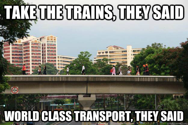 Take the trains, they said world class transport, they said - asSMRT - quickmeme