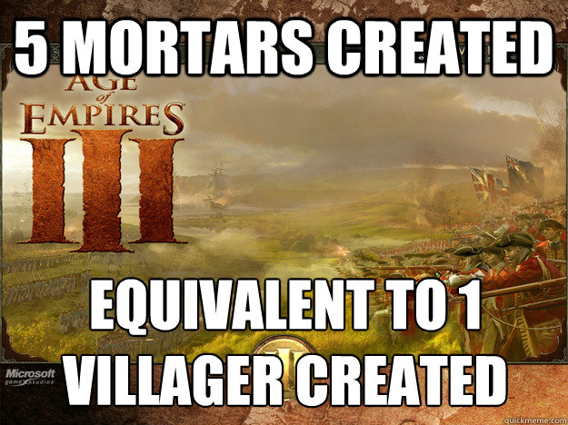 5 Mortars created equivalent to 1 villager created - Misc - quickmeme