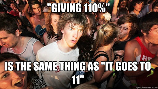 "Giving 110%" Is the same thing as "It goes to 11" - Sudden Clarity Clarence - quickmeme