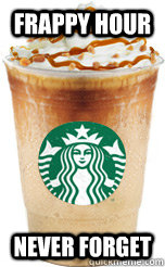 Frappy Hour Never Forget - Misc - quickmeme