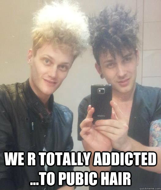 we r totally addicted ...to pubic hair - leon swithenbank - quickmeme