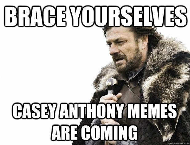 brace yourselves Casey Anthony memes are coming - Misc - quickmeme