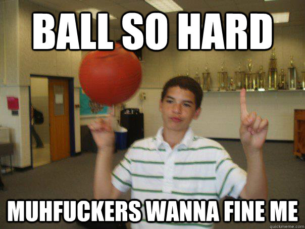 BALL SO HARD muhfuckers wanna fine me - Kareem Meme - quickmeme