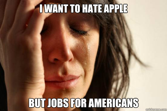 I want to hate Apple but jobs for americans - First World Problems - quickmeme
