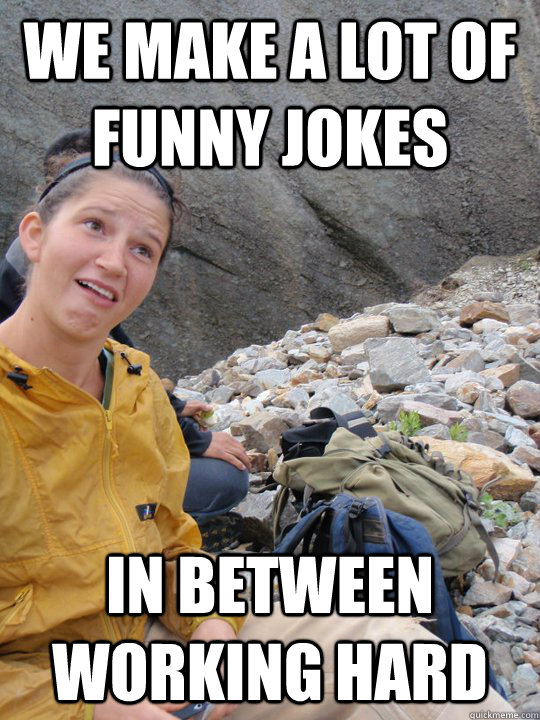 We make a lot of funny jokes in between working hard - Misc - quickmeme