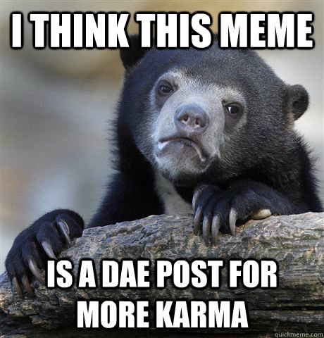 i think this meme Is a DAE Post for more karma - Misc - quickmeme