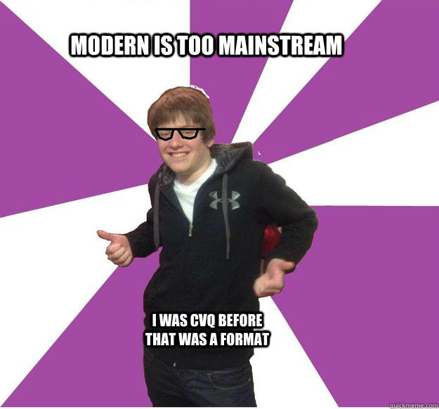 Modern is too mainstream I was CVQ before that was a format - Hipster Joey - quickmeme