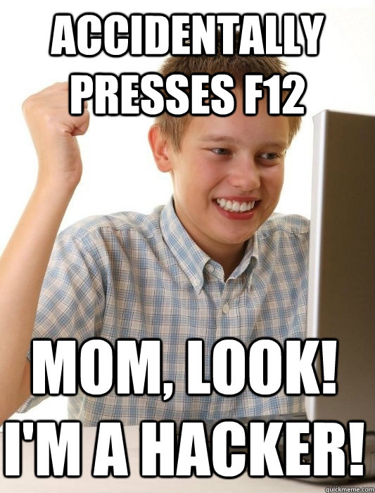 Accidentally presses f12 Mom, look! I'm a hacker! - First Day on the Internet Kid - quickmeme