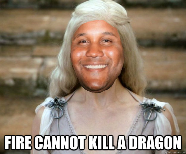 Fire cannot kill a dragon - Misc - quickmeme
