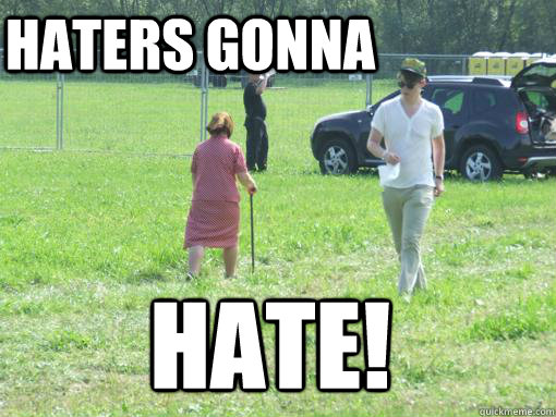 Haters gonna Hate! - gonna - quickmeme