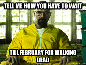 Tell me how you have to wait till February for walking dead - Condescending Walt - quickmeme