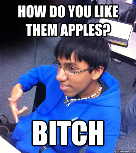 how do you like them apples? bitch - Misc - quickmeme