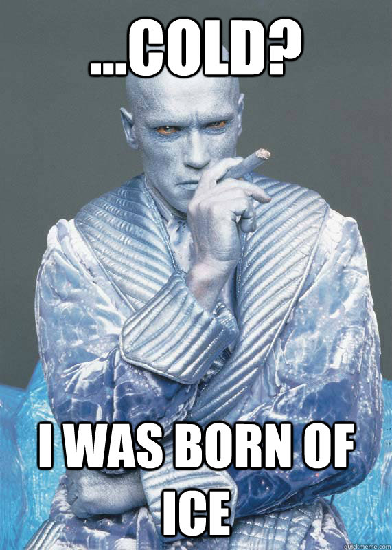 ...Cold? I was born of ice - Misc - quickmeme