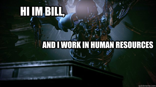 Hi Im bill, And i work in human resources - Misc - quickmeme
