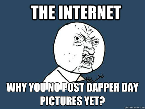 The Internet Why you no post Dapper Day Pictures yet? - Y U No - quickmeme