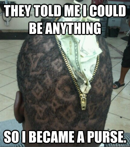 They told me i could be anything So i became a purse. - Misc - quickmeme