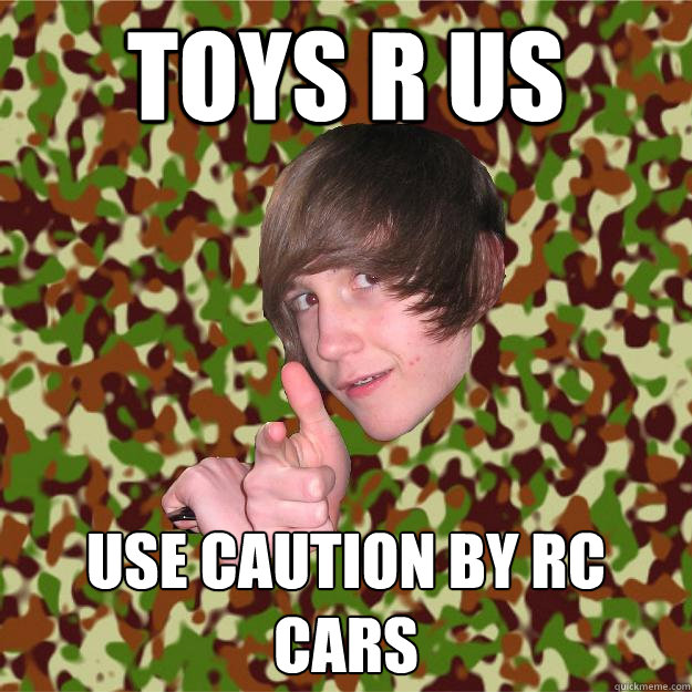 Toys r us use caution by rc cars - COD Kid - quickmeme