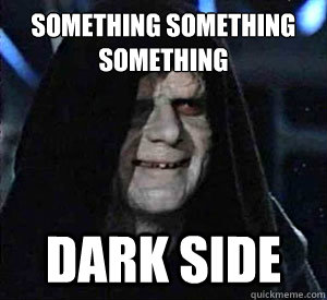 YES YES Embrace the power of the Dark Side - Scumbag Emperor - quickmeme