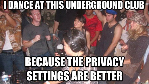 I dance at this underground club because the privacy settings are better - Mark Zuckerburg Goes ...