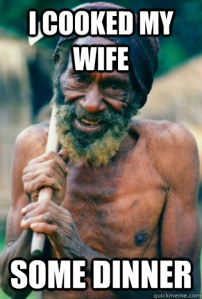 I Cooked My wife Some dinner - Harmless Cannibal - quickmeme