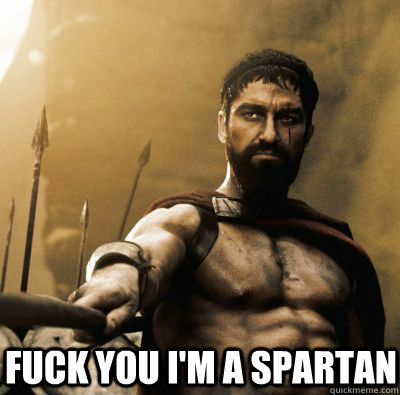 Fuck you I'm a Spartan - Fuck you Im a Spartan - quickmeme