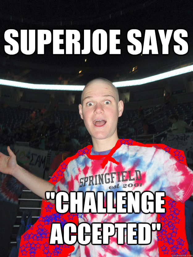SUPERJOE Says "challenge accepted" - superjoe - quickmeme