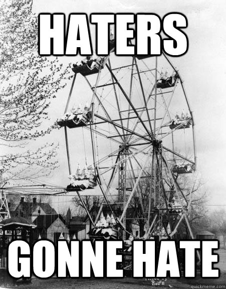 Haters Gonne hate - Misc - quickmeme