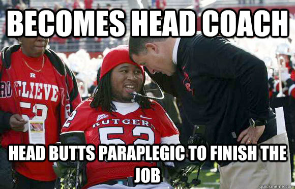 becomes Head coach Head butts paraplegic to finish the job - GGG Schiano - quickmeme