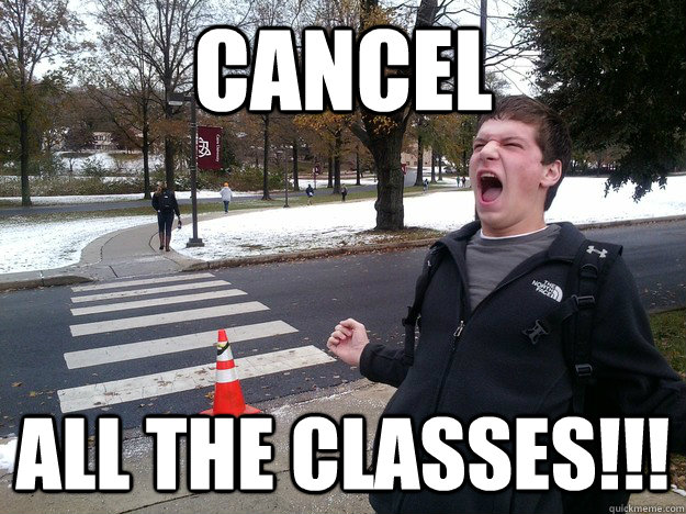 CANCEL ALL the classes!!! - Misc - quickmeme