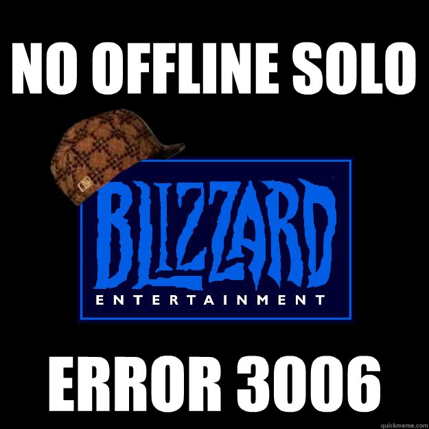 no offline solo Error 3006 - Scumbag blizzard - quickmeme