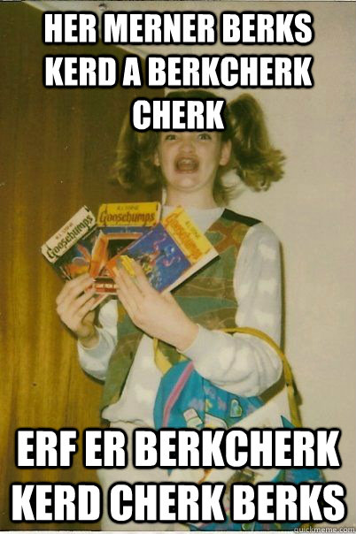 her merner berks kerd a berkcherk cherk erf er berkcherk kerd cherk berks - BERKS - quickmeme
