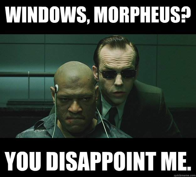 Windows, Morpheus? You disappoint me. - Morpheus Shamed - quickmeme