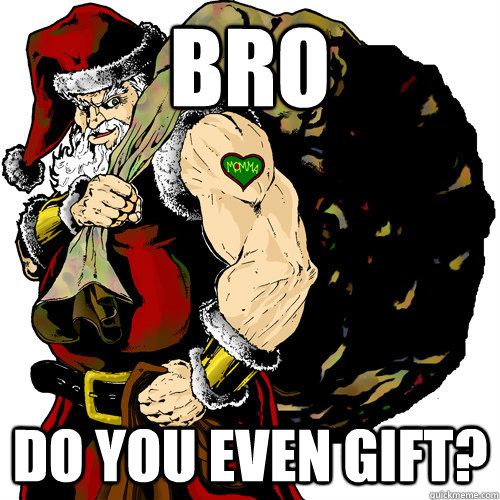 BRO DO YOU EVEN GIFT? - Misc - quickmeme