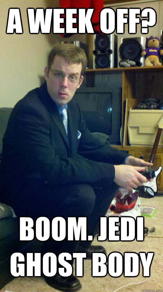 A WEEK OFF? BOOM. JEDI GHOST BODY - Misc - quickmeme