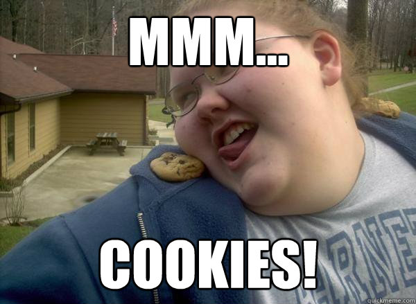 Mmm... COOKIES! - COOKIE! - quickmeme
