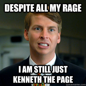 Despite all my rage i am still just kenneth the page - Misc - quickmeme