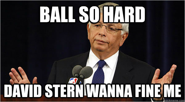 Ball so hard DAVID stern wanna fine me - Ball So Hard David Stern Wanna Fine Me - quickmeme