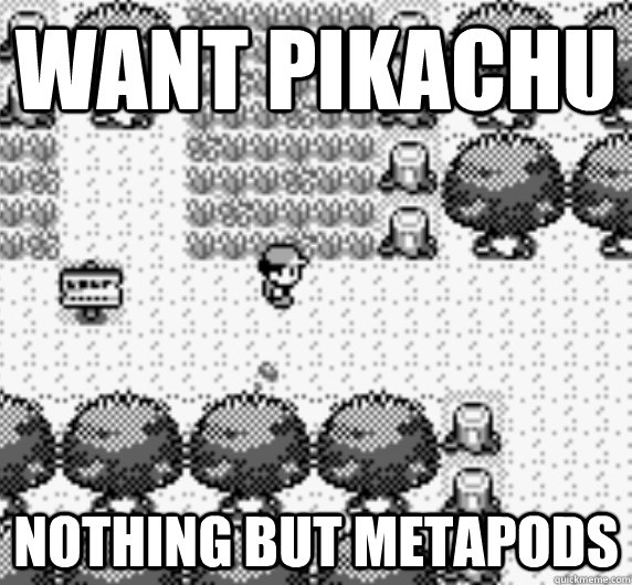 Want Pikachu Nothing But Metapods - Pokemon problems - quickmeme