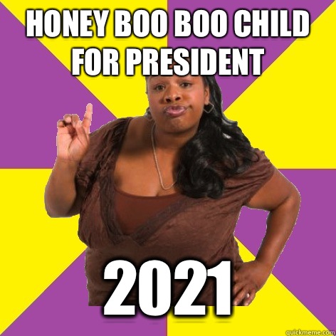 Honey Boo Boo Child For President 2021 - Misc - quickmeme