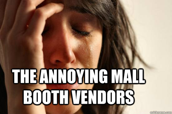 the annoying mall booth vendors - First World Problems - quickmeme